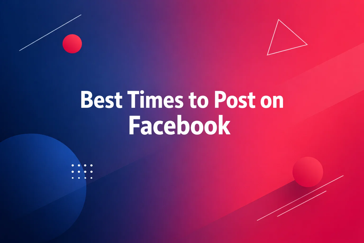 Facebook Posting Times for Every Day | Maximize Your Reach